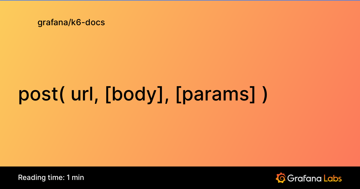 post( url, [body], [params] ) | Grafana k6 documentation